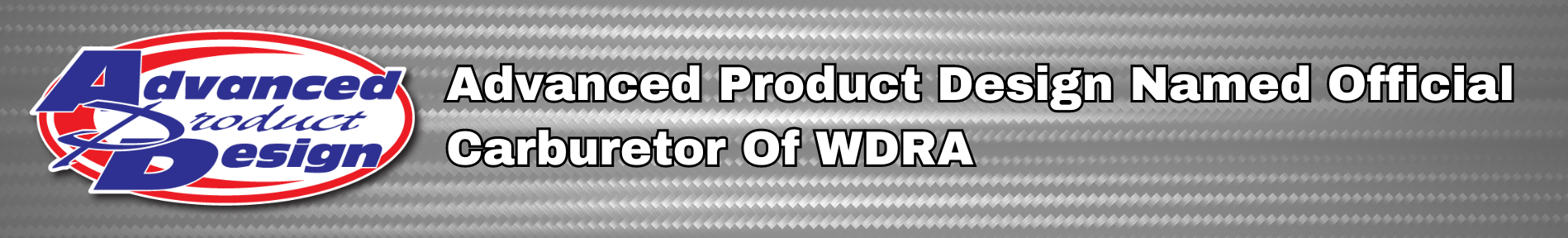 ADVANCED PRODUCT DESIGN IS NAMED OFFICIAL CARBURETOR OF THE WDRA ...
